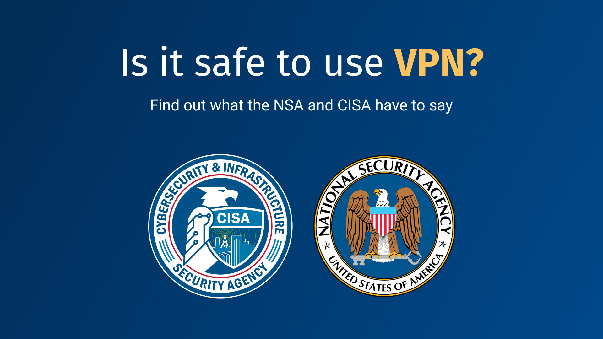 Is it safe to use VPN? Find out what the NSA and CISA have to say